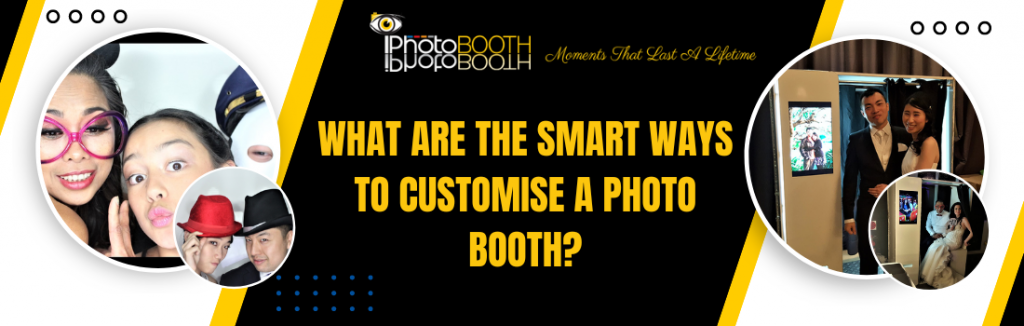 What Are The Smart Ways To Customise A Photo Booth? - iphotobooth